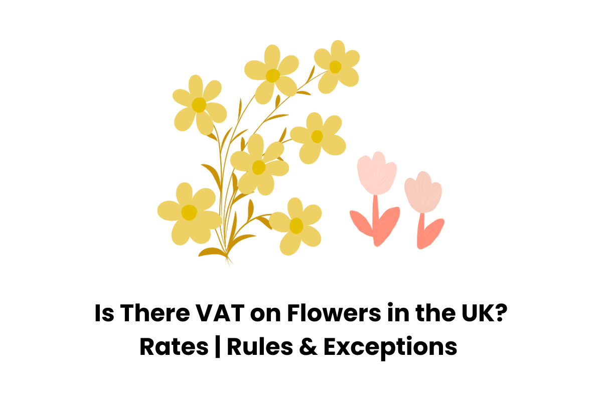 Is There VAT on Flowers in the UK? Rates | Rules & Exceptions